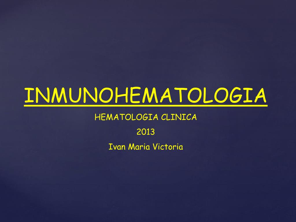 PPT - INMUNOHEMATOLOGIA HEMATOLOGIA CLINICA 2013 Ivan Maria Victoria ...