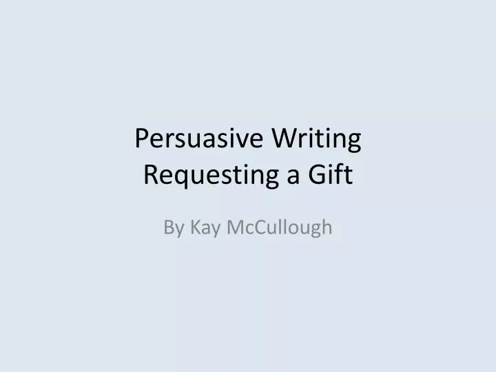 PPT - Persuasive Writing Requesting a Gift PowerPoint Presentation ...