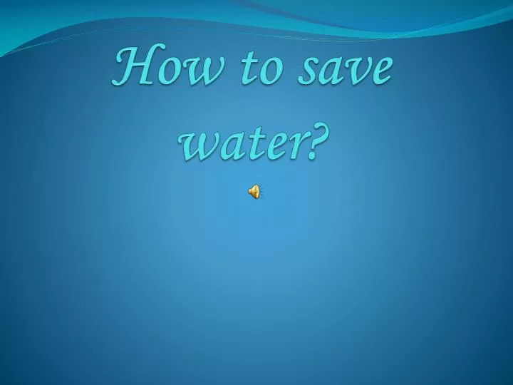 PPT - How to save water? PowerPoint Presentation, free download - ID:1942452