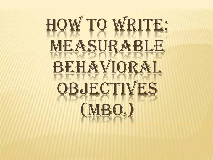 Ppt How To Write Measurable Behavioral Objectives Mbo S