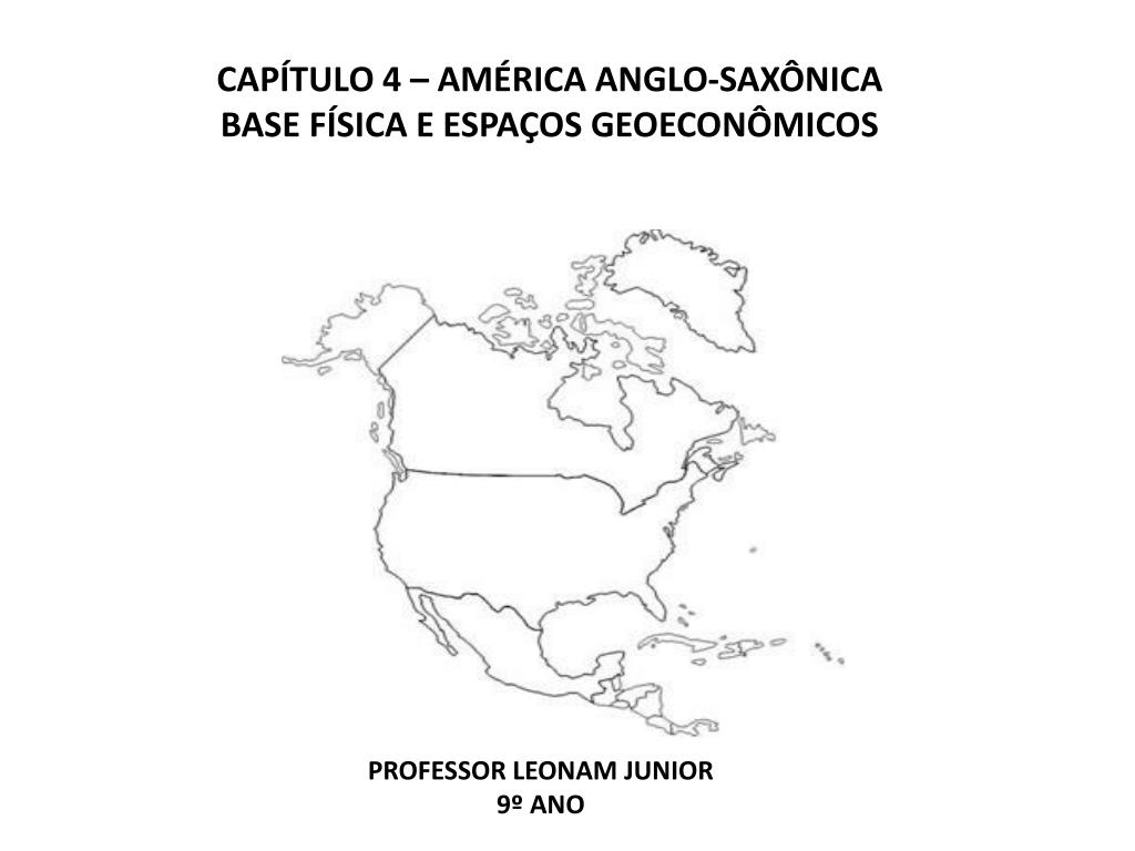 PPT - CAPÍTULO 4 – AMÉRICA ANGLO-SAXÔNICA BASE FÍSICA E ESPAÇOS ...