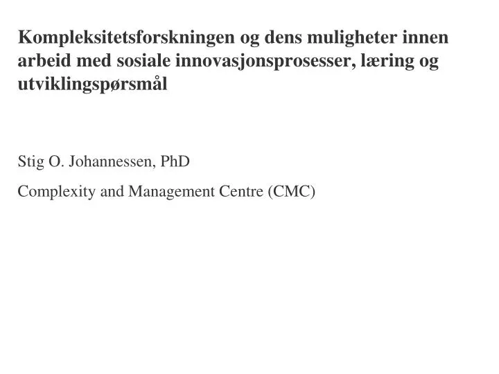 PPT - Stig O. Johannessen, PhD Complexity and Management Centre (CMC ...