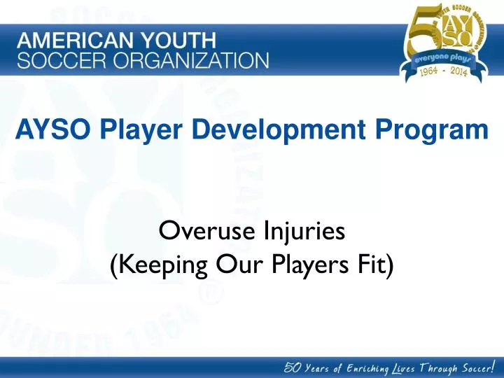 PPT - AYSO Player Development Program Overuse Injuries (Keeping Our Players Fit) PowerPoint ...