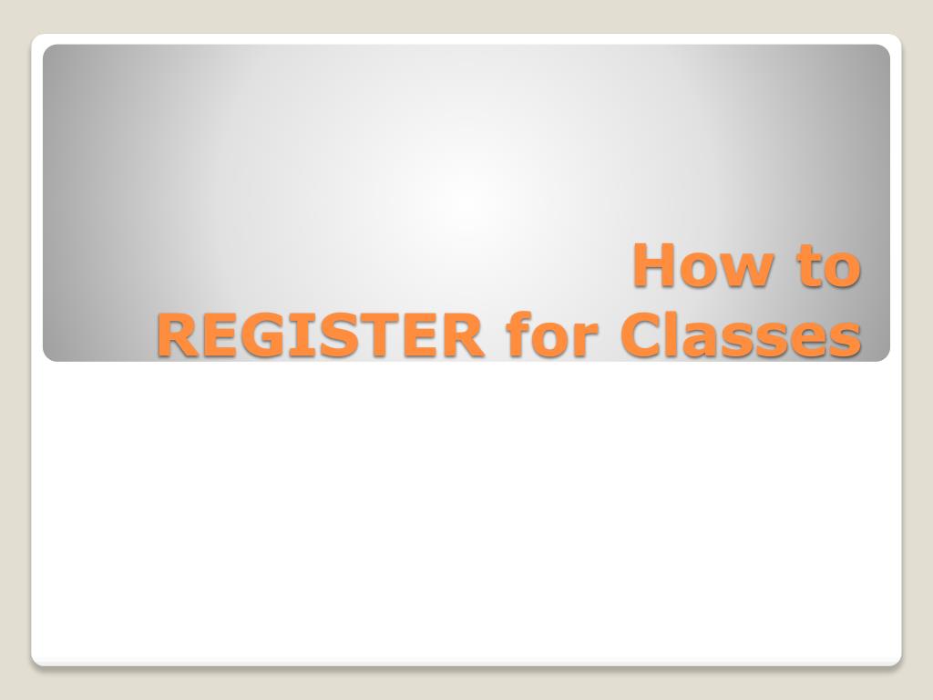 PPT - How to REGISTER for Classes PowerPoint Presentation, free ...