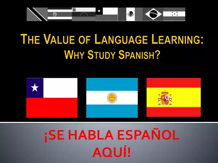 PPT - The Value of Language Learning: Why Study Spanish ? PowerPoint ...