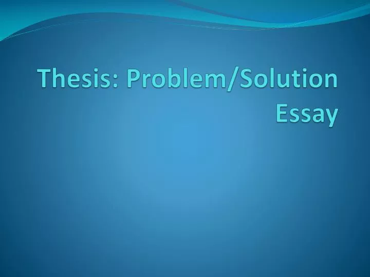 PPT - Thesis: Problem/Solution Essay PowerPoint Presentation, free download - ID:1959096