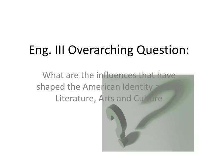 PPT - Eng. III Overarching Question: PowerPoint Presentation, free ...