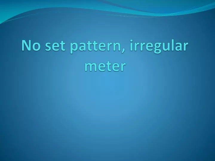 PPT - No set pattern, irregular meter PowerPoint Presentation, free ...