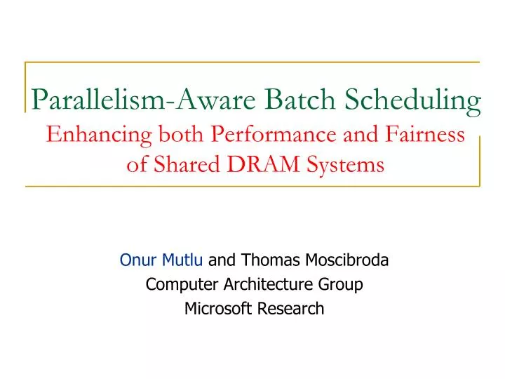 PPT - Parallelism-Aware Batch Scheduling Enhancing both Performance and Fairness of Shared DRAM ...