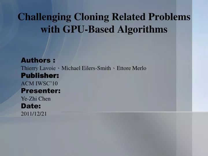 PPT - Challenging Cloning Related Problems with GPU-Based Algorithms PowerPoint Presentation ...