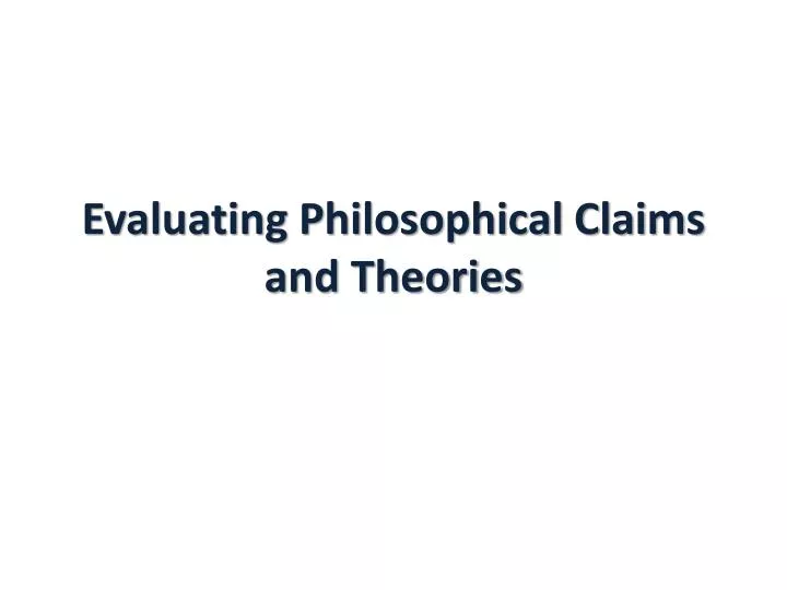 PPT - Evaluating Philosophical Claims and Theories PowerPoint ... PPT - Evaluating Philosophical Claims and Theories PowerPoint ...