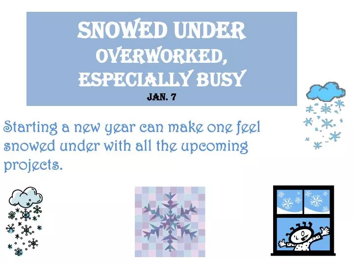 PPT - Snowed under overworked, especially busy Jan. 7 PowerPoint ...