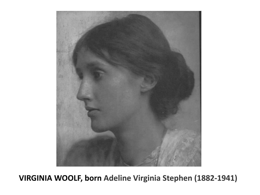 PPT - VIRGINIA WOOLF, born Adeline Virginia Stephen (1882-1941 ...