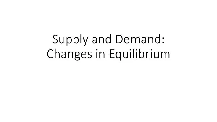 PPT - Supply and Demand: Changes in Equilibrium PowerPoint Presentation ...