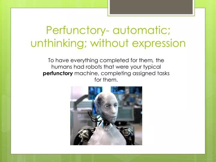 PPT - Perfunctory- automatic ; unthinking; without expression ...