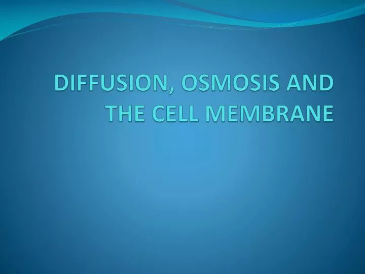 PPT - DIFFUSION, OSMOSIS AND THE CELL MEMBRANE PowerPoint Presentation ...