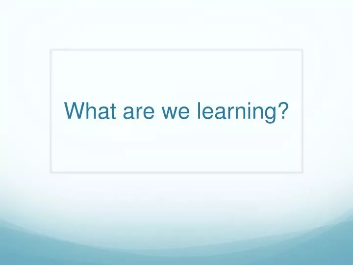 PPT - What are we learning? PowerPoint Presentation, free download - ID ...