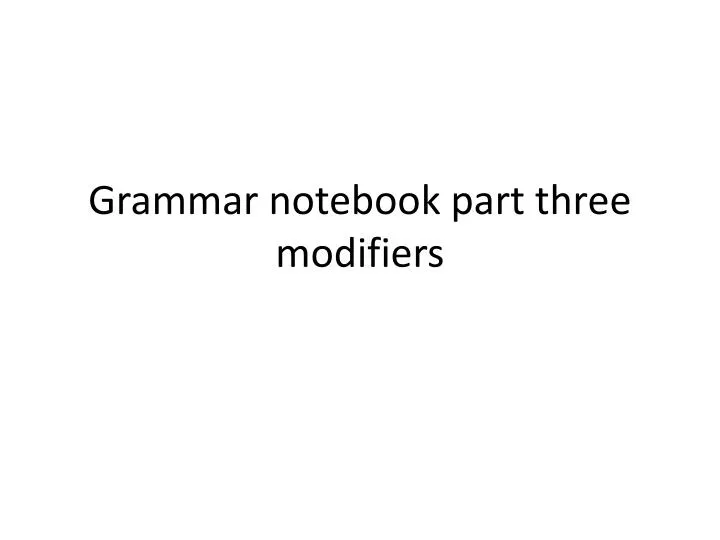 PPT - Grammar notebook part three modifiers PowerPoint Presentation ...