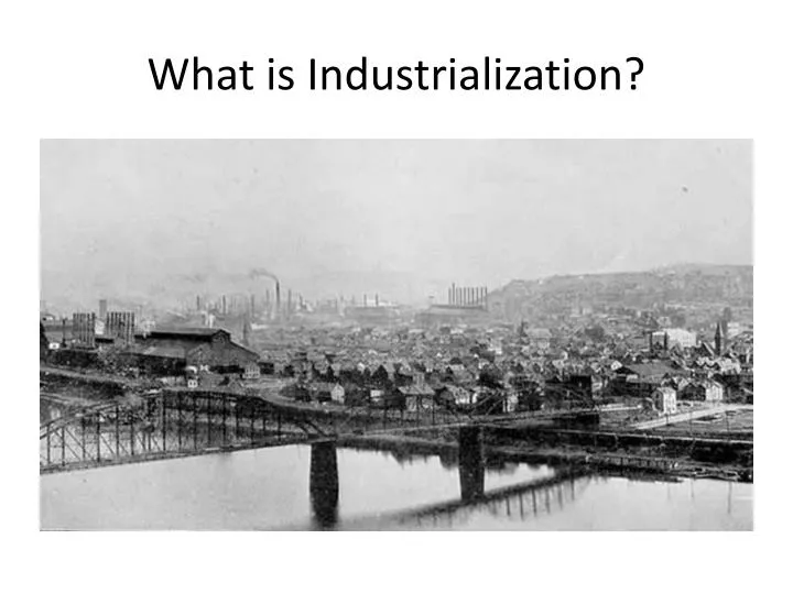 PPT - What is Industrialization? PowerPoint Presentation, free download ...