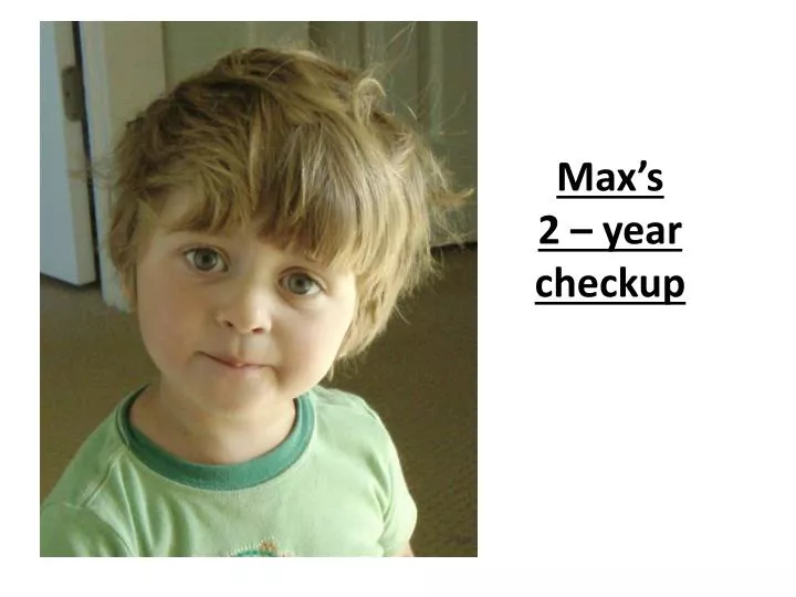PPT - Max’s 2 – year checkup PowerPoint Presentation, free download ...