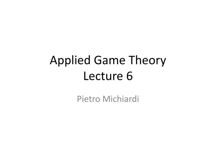 PPT - Applied Game Theory Lecture 6 PowerPoint Presentation, free ...