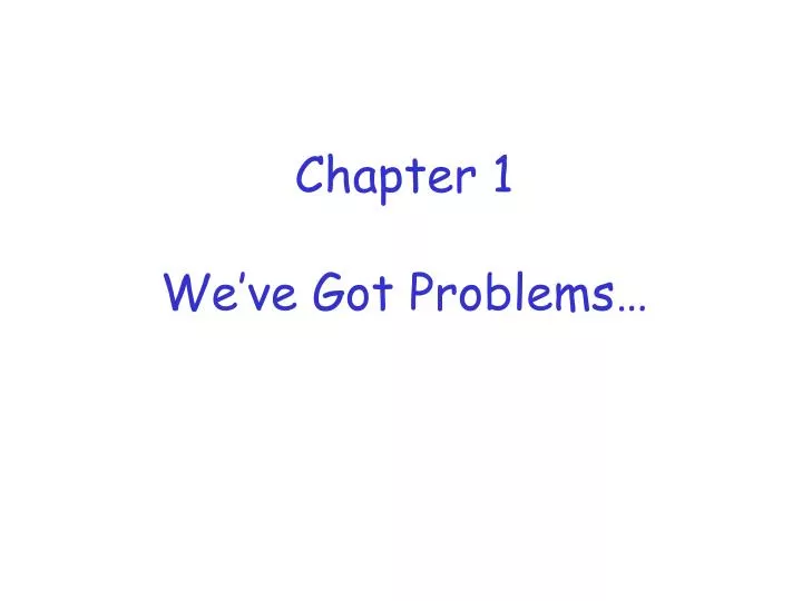 PPT - Chapter 1 We’ve Got Problems… PowerPoint Presentation, free ...