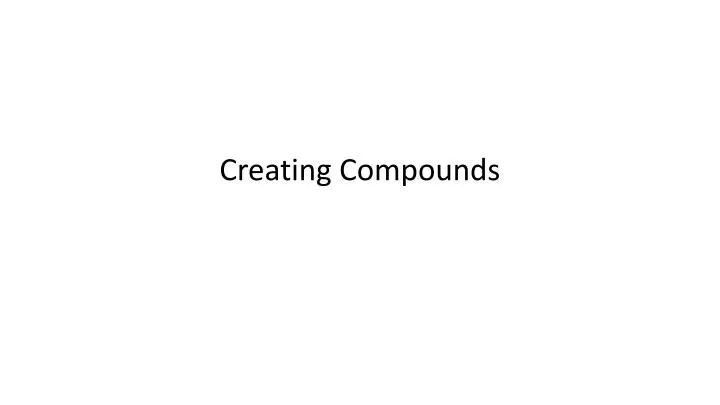 PPT - Creating Compounds PowerPoint Presentation, free download - ID ...