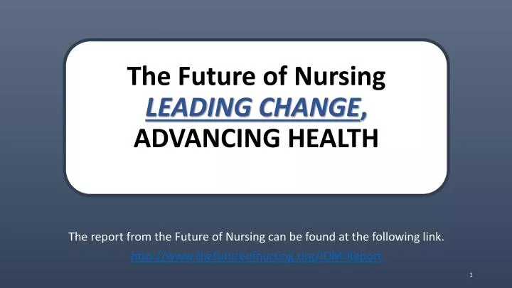 PPT - The Future of Nursing LEADING CHANGE , ADVANCING HEALTH ... PPT - The Future of Nursing LEADING CHANGE , ADVANCING HEALTH ...