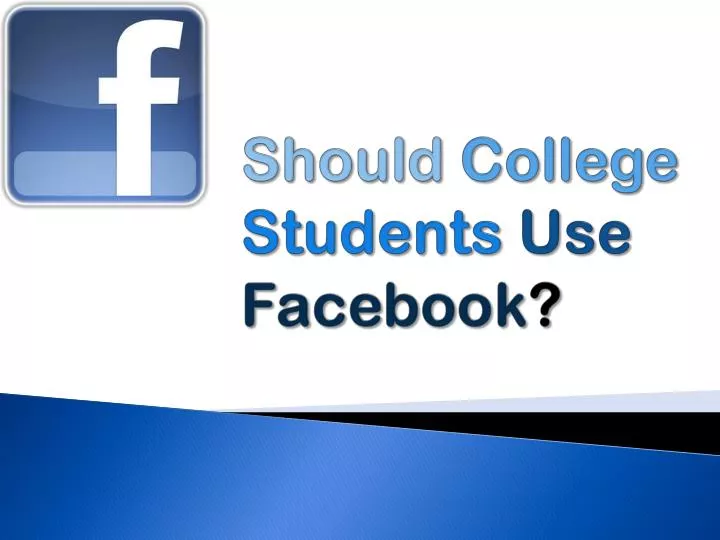 PPT - Should College Students Use Facebook ? PowerPoint Presentation ...