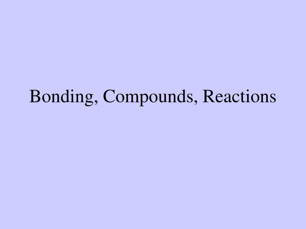 PPT - Bonding, Compounds, Reactions PowerPoint Presentation, free ...