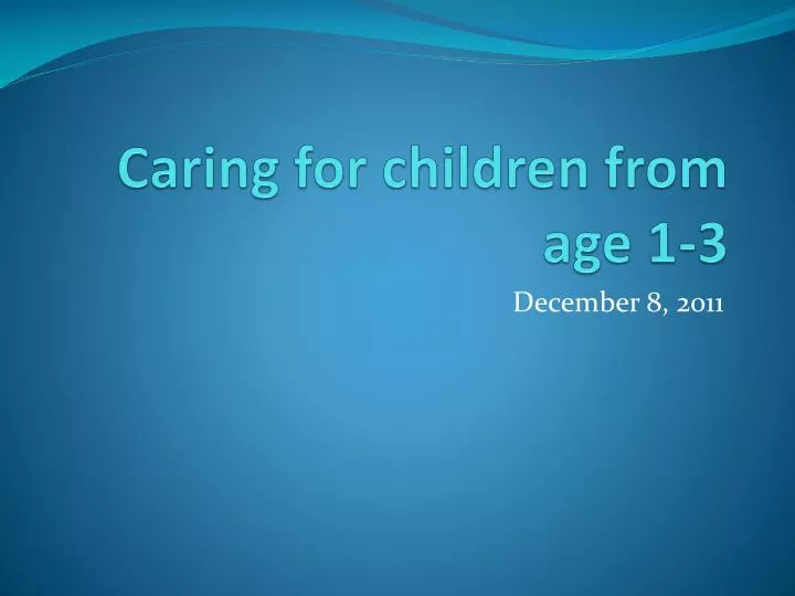 PPT - Caring for children from age 1-3 PowerPoint Presentation, free ...