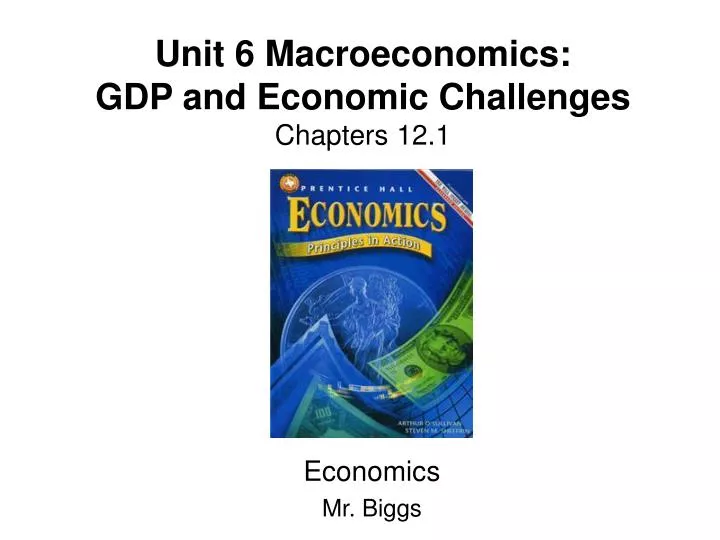 PPT - Unit 6 Macroeconomics: GDP and Economic Challenges Chapters 12.1 ...