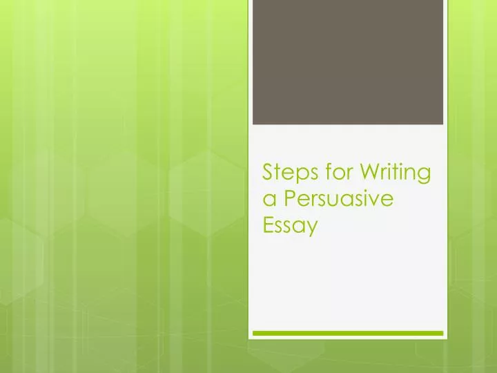PPT - Steps for Writing a Persuasive Essay PowerPoint Presentation ...