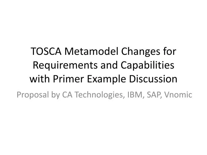 PPT - TOSCA Metamodel Changes for Requirements and Capabilities with ...