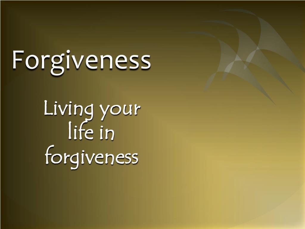 PPT - Forgiveness Living your l ife in forgiveness PowerPoint ...