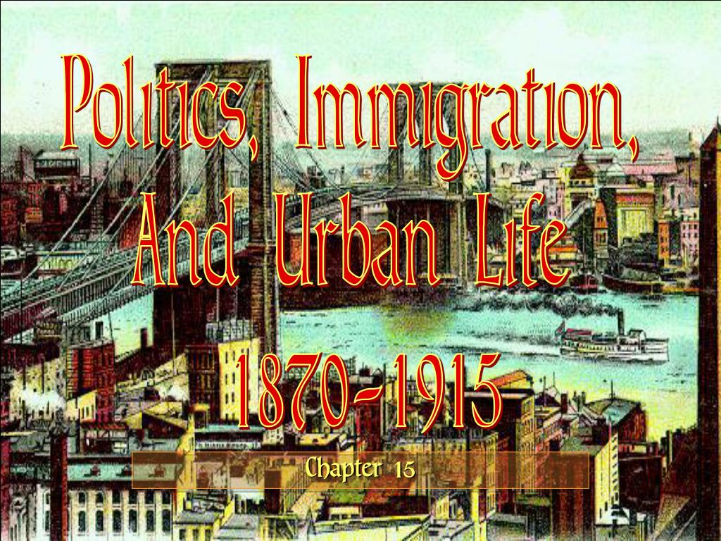 PPT - Politics, Immigration, And Urban Life 1870-1915 PowerPoint ...