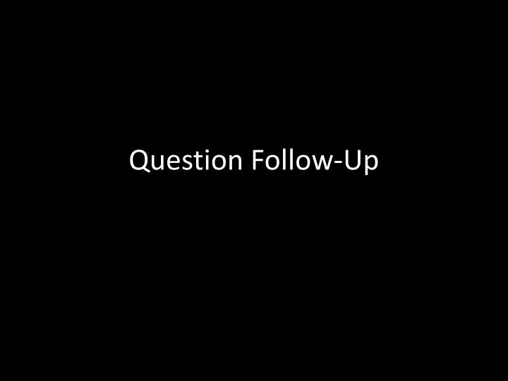 PPT - Question Follow-Up PowerPoint Presentation, free download - ID ...