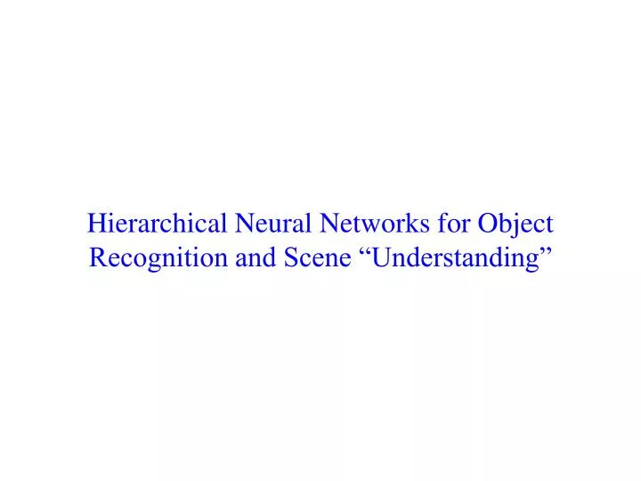 PPT - Hierarchical Neural Networks for Object Recognition and Scene “Understanding” PowerPoint ...