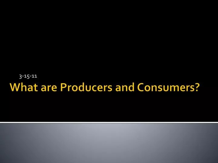PPT - What are Producers and Consumers? PowerPoint Presentation, free ...