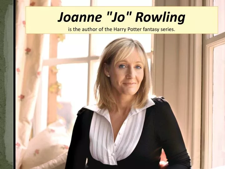 PPT - Joanne "Jo" Rowling is the author of the Harry Potter fantasy ...