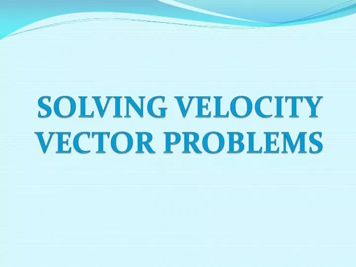 PPT - SOLVING VELOCITY VECTOR PROBLEMS PowerPoint Presentation, free ...
