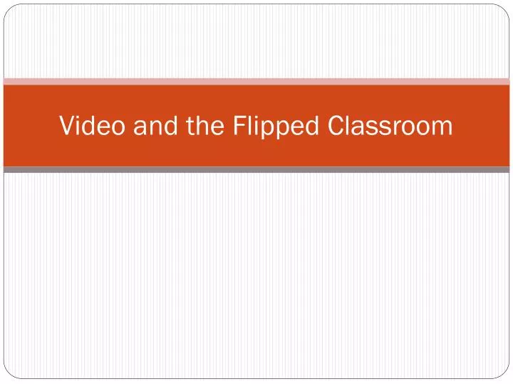 PPT - Video and the Flipped Classroom PowerPoint Presentation, free ...