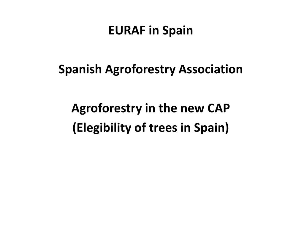 PPT - EURAF in Spain Spanish Agroforestry Association Agroforestry in the new CAP PowerPoint ...