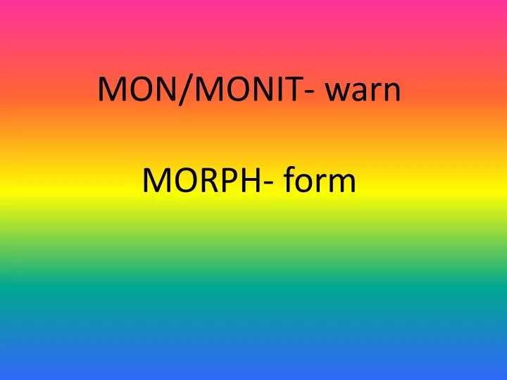 PPT - MON/MONIT- warn MORPH- form PowerPoint Presentation, free ...