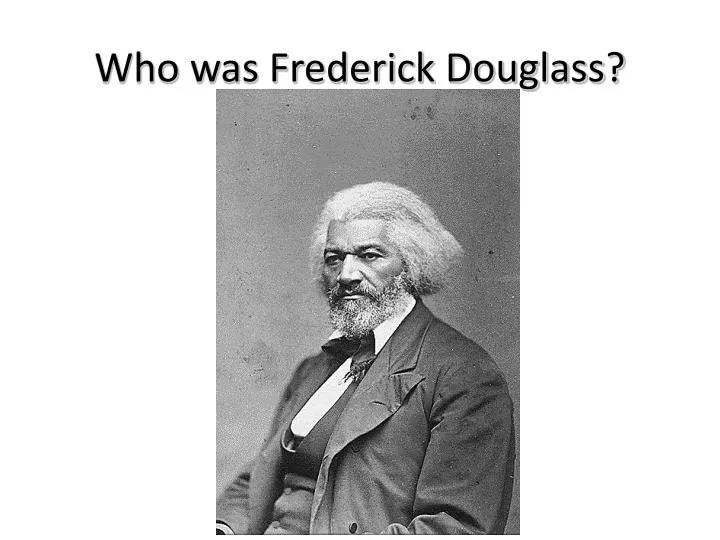 PPT - Who was Frederick Douglass? PowerPoint Presentation, free ...