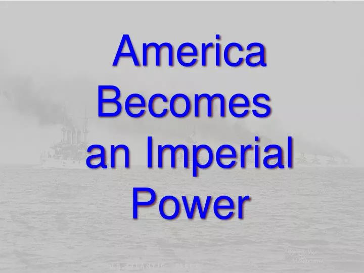 PPT - America Becomes an Imperial Power PowerPoint Presentation, free ...