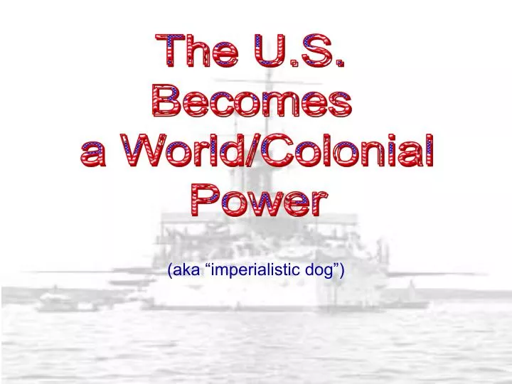 PPT - The U.S. Becomes a World/Colonial Power PowerPoint Presentation ...