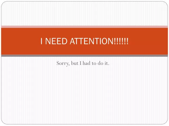 PPT - I NEED ATTENTION!!!!!! PowerPoint Presentation, free download ...