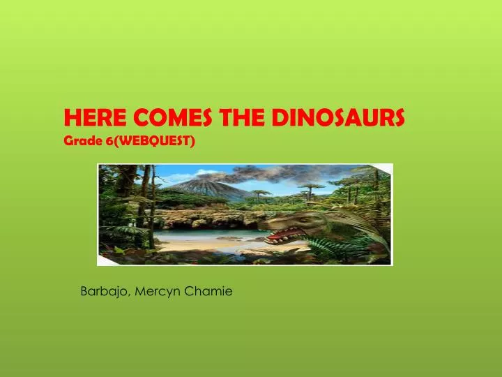 PPT - HERE COMES THE DINOSAURS Grade 6(WEBQUEST) PowerPoint ...