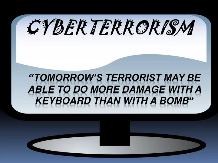 PPT - “ Tomorrow’s terrorist may be able to do more damage with a ...